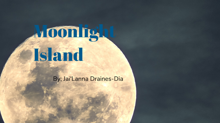 Moonlight island by Jai'Lanna Draines-Dia on Prezi