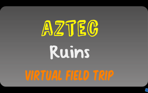 Aztec ruins virtual Field TRIP by surpreet johal on Prezi