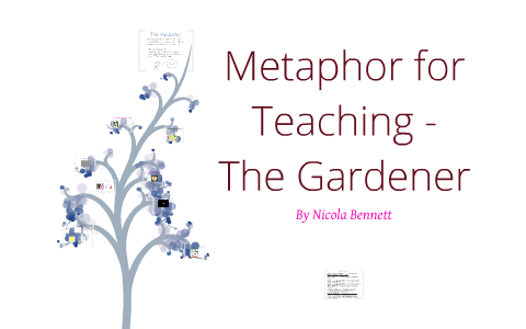Metaphor for Teaching - The Gardener by Nicola Bennett on Prezi