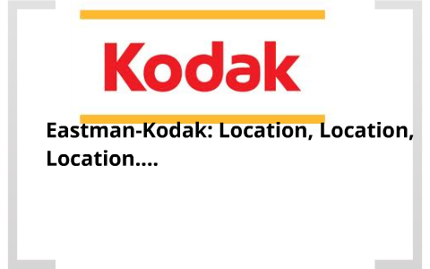Kodak: Location, Location, Location.... by Kaitlin Power on Prezi