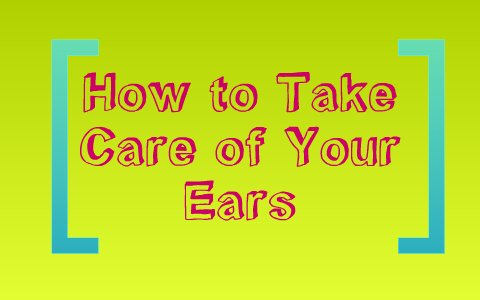 how to take care of your ears by Vio Bandstra on Prezi