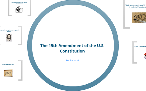 The 15th Amendment of the U.S. Constitution by Benjamin Rothrock on Prezi
