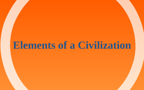 Elements of a civilization by Alvin Z on Prezi