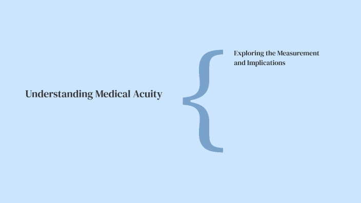 Understanding Medical Acuity by hesna faris on Prezi