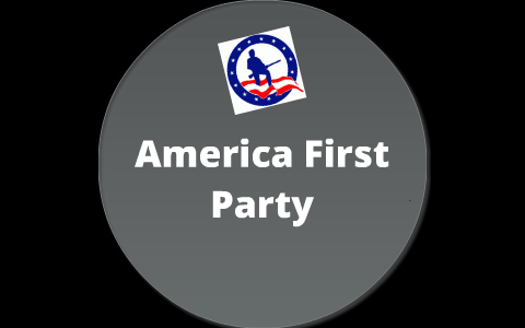 America First Party by Jessica Weishahn on Prezi