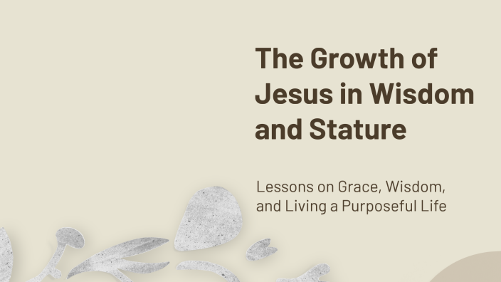 The Growth of Jesus in Wisdom and Stature by Christian Tan on Prezi