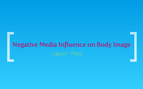 Negative Media Influence on Body Image by Lauren Theis on Prezi
