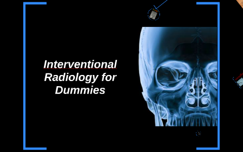 Interventional Radiology for Dummies by Hariharan Narendran on Prezi
