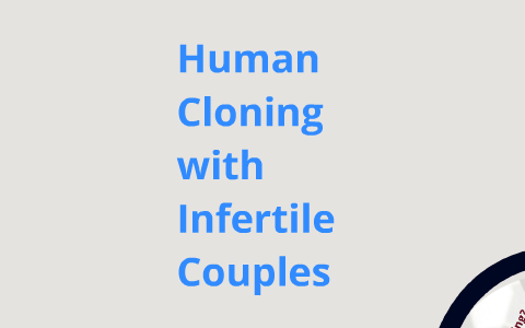 Human Cloning with Infertile Couples by Medina H on Prezi