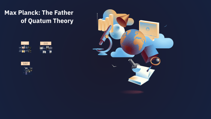 Max Planck: The Father of Quatum Theory by George Rahming on Prezi