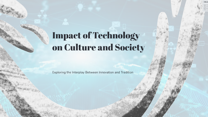 Impact of Technology on Culture and Society by ghena ali on Prezi
