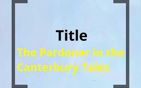 The Pardoner in the Canterbury Tales by Jian Sun on Prezi