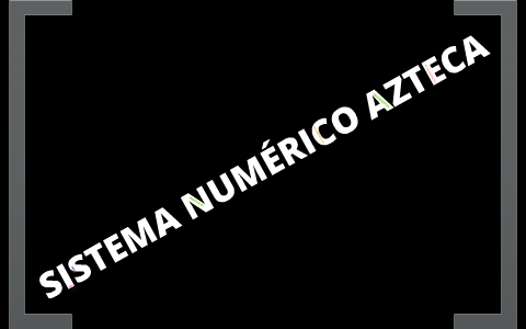 Sistema numérico azteca by Alejandro Garcia on Prezi