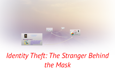 Identity Theft: The Stranger Behind the Mask by Iesha Matos on Prezi