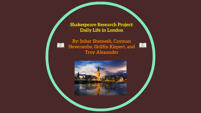 Shakespeare Research Project: Daily Life in London by on Prezi