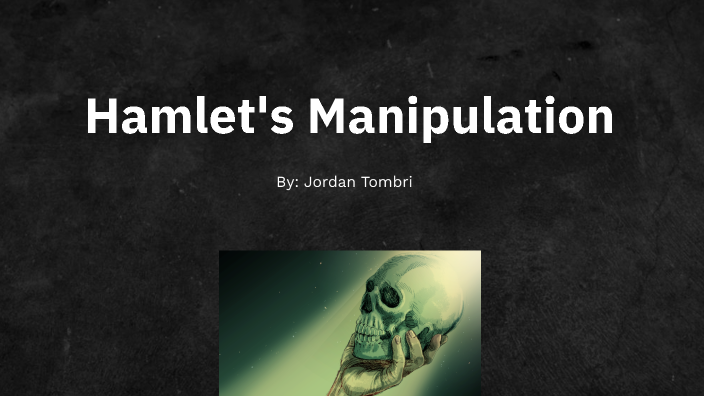 Hamlet's Manipulation by Jordan Tombri on Prezi