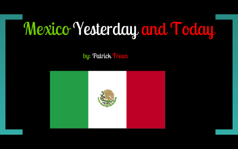 Mexico:Yesterday and Today by Patrick Frean on Prezi