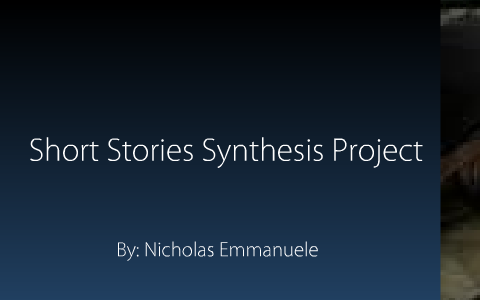 Short Stories Synthesis Project by nicholas emmanuele