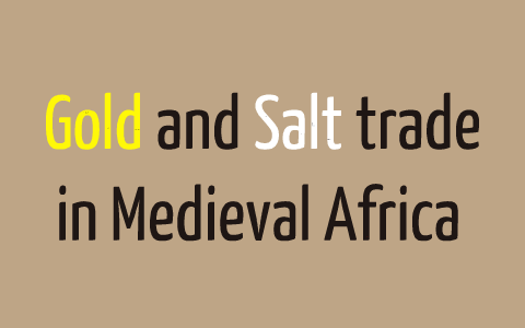 Gold and Salt trade in medieval Africa 2 by Evan Juan on Prezi