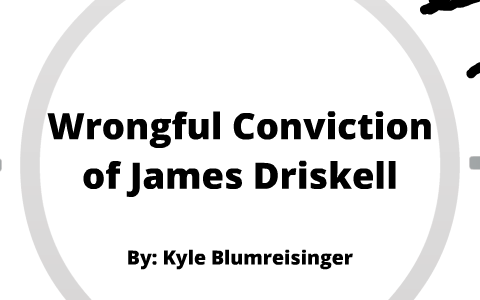 Wrongful Conviction of James Driskell by Kyle Me on Prezi