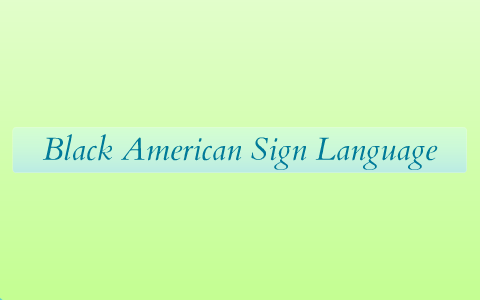 Black American Sign Language by Caitlin Schwinden on Prezi