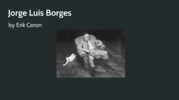 Jorge Luis Borges by Erik CERON TELLEZ on Prezi