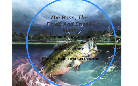 The Bass, The River, And Sheila Mant by Ben Robinson on Prezi