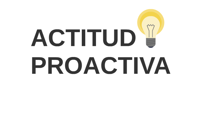 ACTITUD PROACTIVA by valeria brb on Prezi