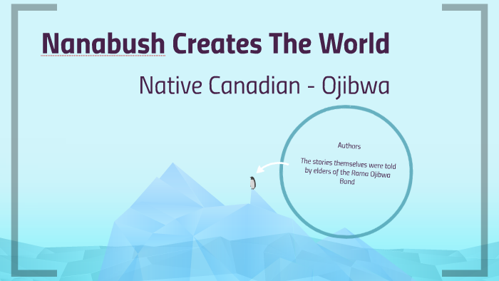 Nanabush Creates The World by Andy Young on Prezi