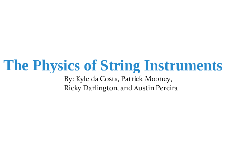 The Physics of String Instruments by kyle dacosta on Prezi