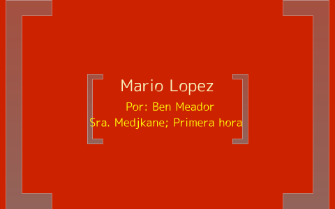 Mario Lopez by Ben Meador on Prezi
