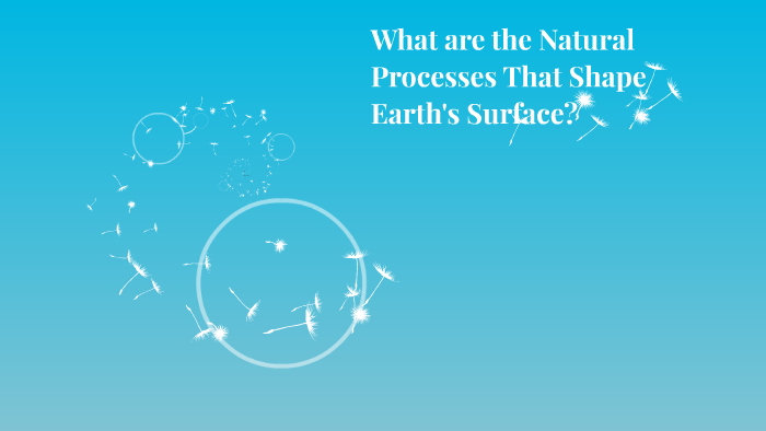 What are the Natural Processes That Shape Earth's Surface? by canary sgs