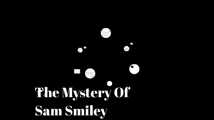 The Mystery Of Sam Smiley by larisa cronin on Prezi