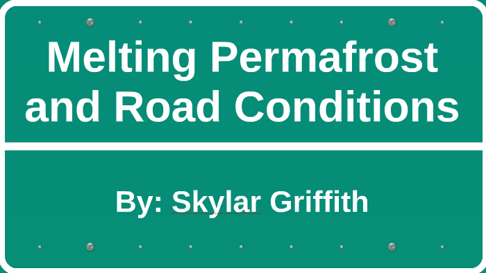 Melting Permafrost and Road Conditions by Skylar Griffith on Prezi