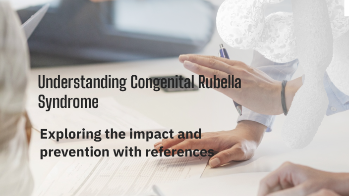 Understanding Congenital Rubella Syndrome by Prosenjit Mahanta on Prezi