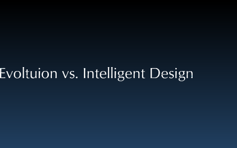Evolution vs. Intelligent Design by Maxwell Hart on Prezi
