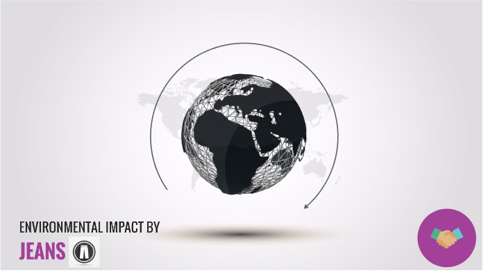 ENVIRONMENTAL IMPACT BY PRODUCTION OF JEANS by Dhruv Borda on Prezi