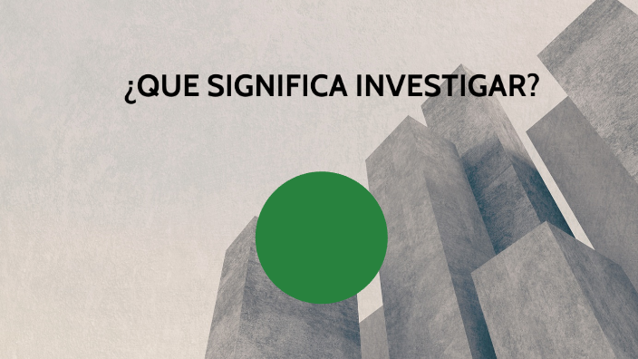 ¿QUE SIGNIFICA INVESTIGAR? by DAIANA GIMENEZ on Prezi