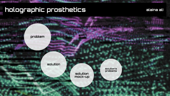 Holographic Prosthetics by Alaina Ali on Prezi