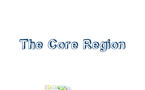 Regions of Canada: Core Region by Zach Durbin on Prezi