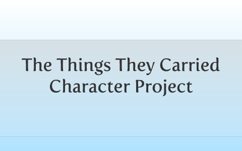 The Things They Carried - Character Project by Shaylin French on Prezi