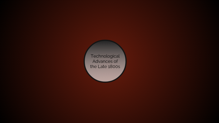 Technological Advances of the Late 1800s by Megan Garner on Prezi