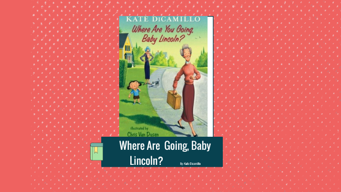 Where Are You Going, Baby Lincoln? by Nancy Lunsford on Prezi