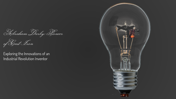 Abraham Darby: Pioneer of Cast Iron by jamil salami on Prezi