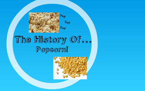 The History Of Popcorn by Bethany Radke on Prezi