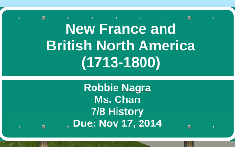 New France and British North America (1713-1800) by Robbie Nagra on Prezi