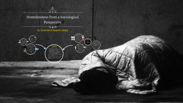 Homelessness from a Sociological Perspective by Sonia Bal on Prezi