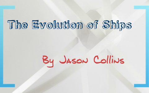 The Evolution of Ships - Geography by Jason Collins on Prezi
