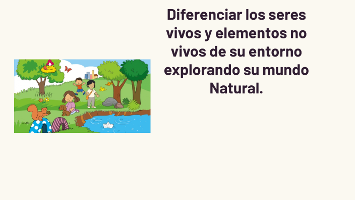 Diferenciar los seres vivos y elementos no vivos de su entorno ...