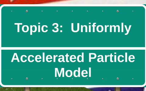 Topic 3: Uniformly Accelerated Particle Model by Robert Kutz on Prezi
